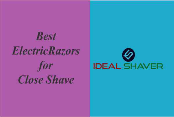 8 Best electric razor for close shave in 2020 | IDEAL SHAVER