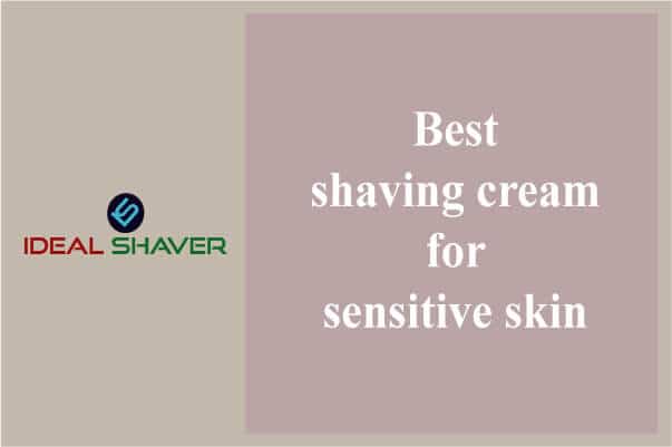 Best Shaving Cream For Sensitive Skin in 2020: IDEAL SHAVER